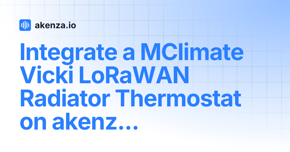 Integrate a MClimate Vicki LoRaWAN Radiator Thermostat on akenza | akenza.io