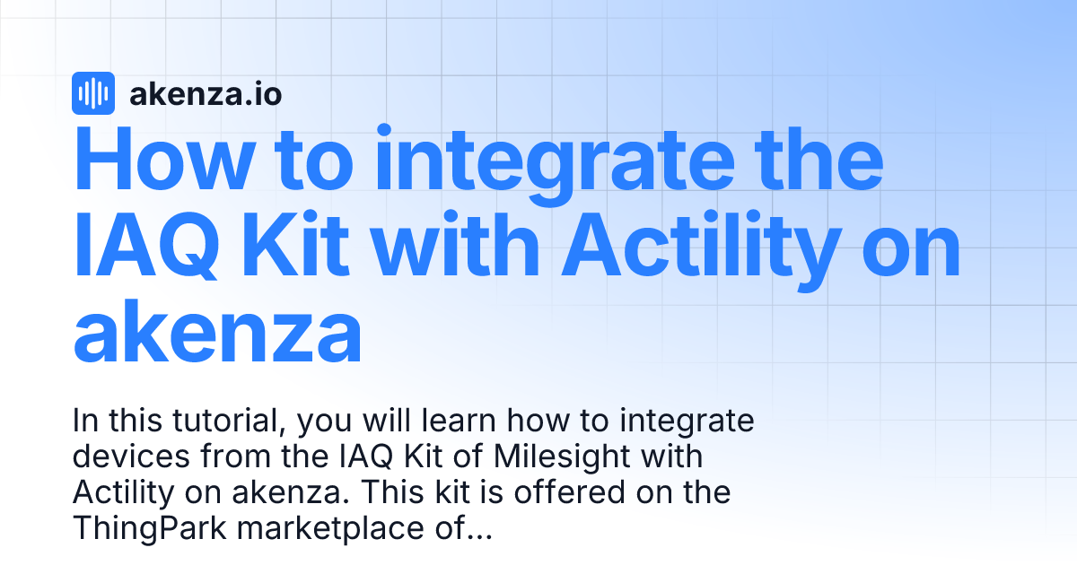 How to integrate the IAQ Kit with Actility on akenza | akenza.io